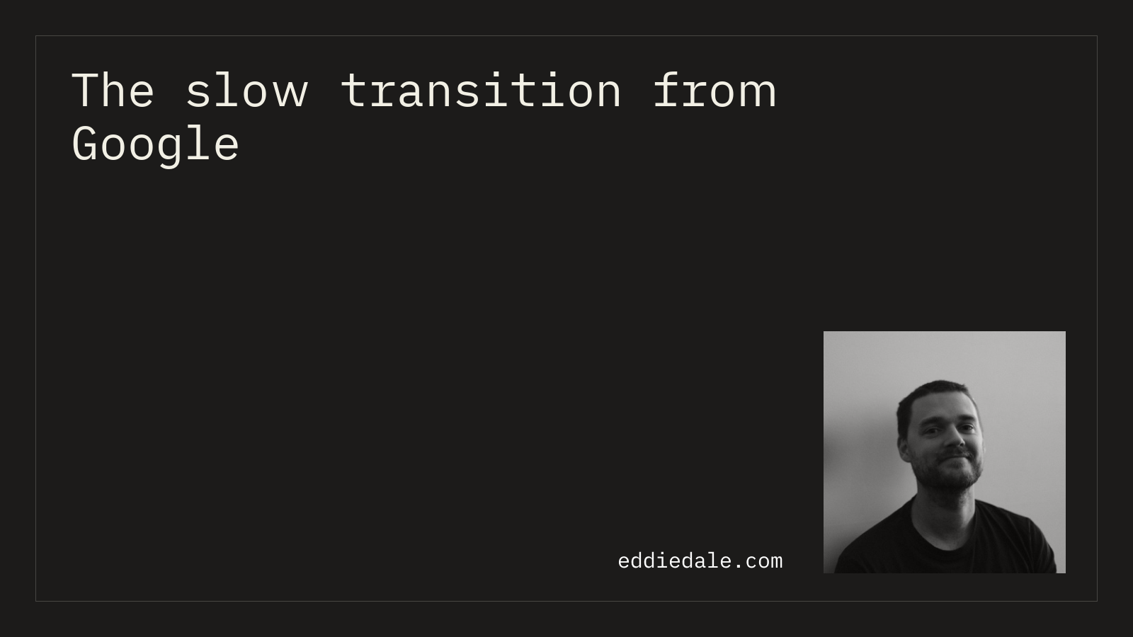 The slow transition from Google | Eddie Dale